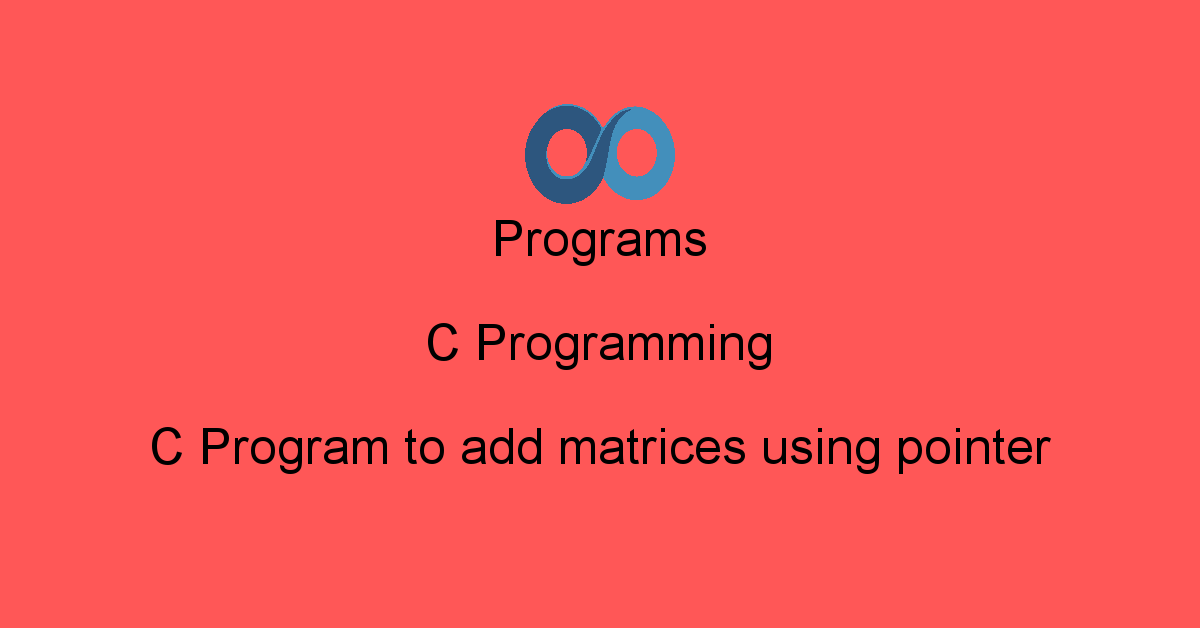 oodlescoop | C Programming Programs: C Program to add matrices using pointer