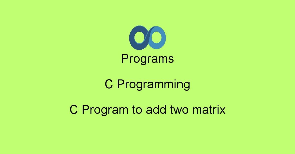 Oodlescoop C Programming Programs C Program To Add Two Matrix