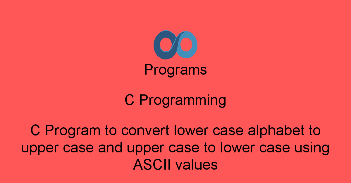 Programs C Programming : C Program to convert lower case alphabet to upper case and upper case ...