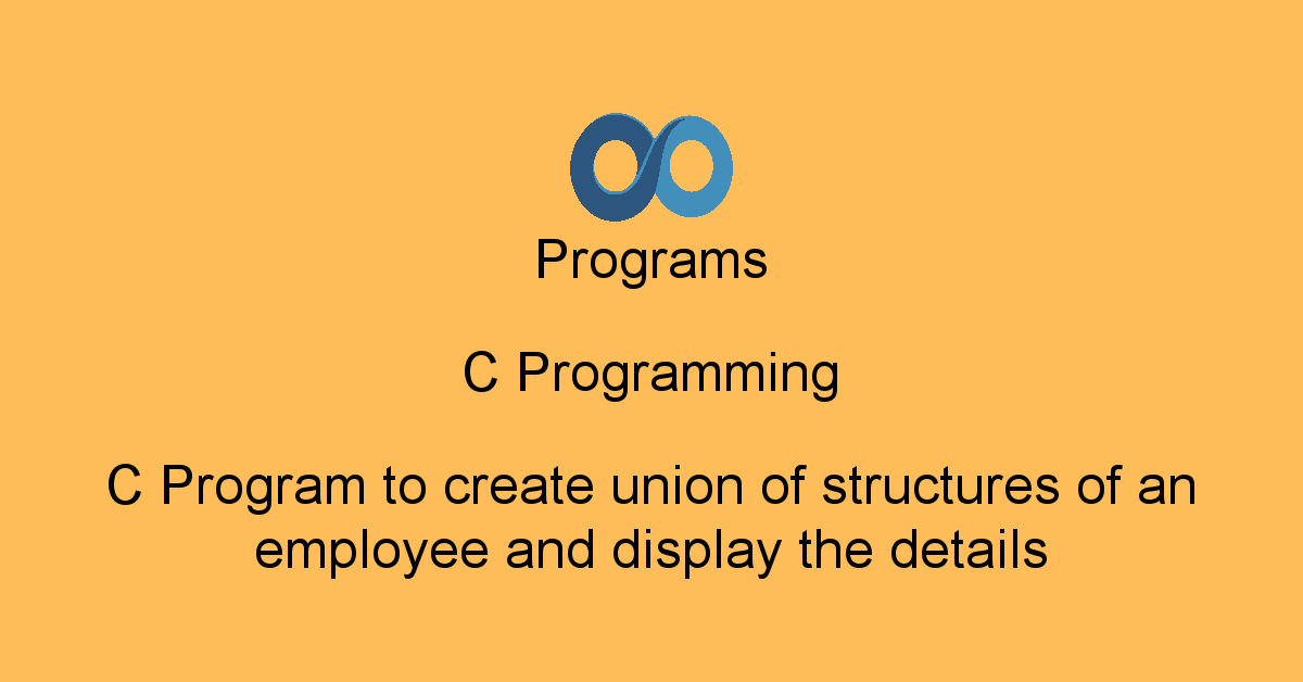 Programs C Programming : C Program to create union of structures of an ...