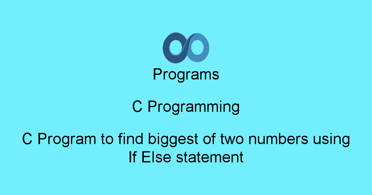 Programs C Programming : C Program to find biggest of two numbers using If Else statement