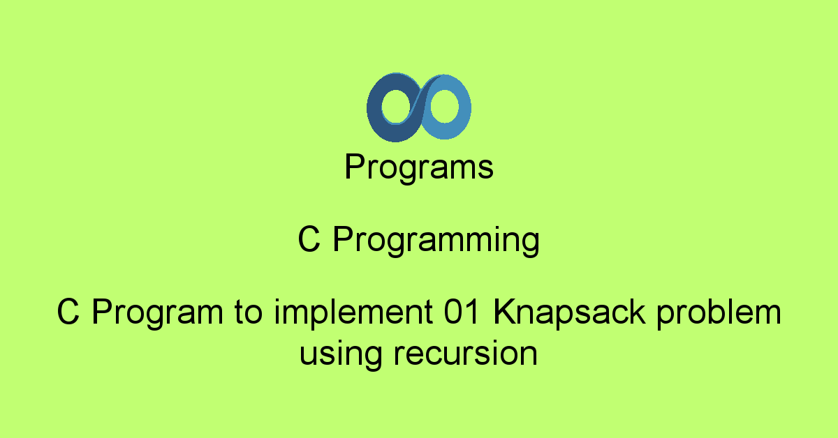Oodlescoop C Programming Programs C Program To Implement 01 Knapsack Problem Using Recursion