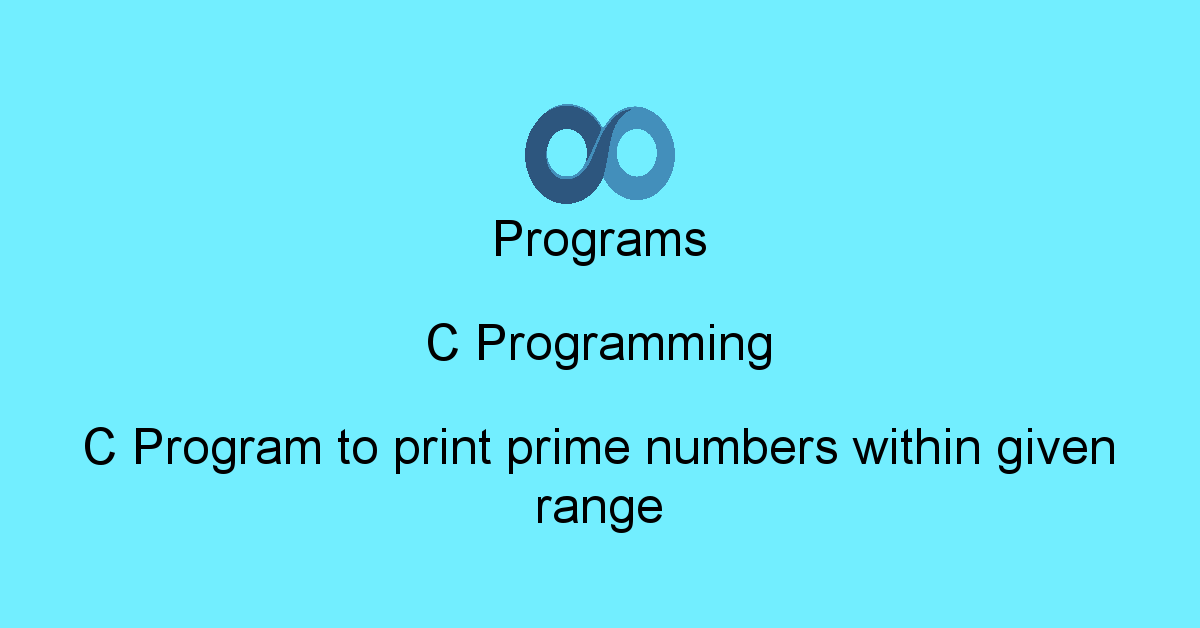 Programs C Programming C Program To Print Prime Numbers Within Given