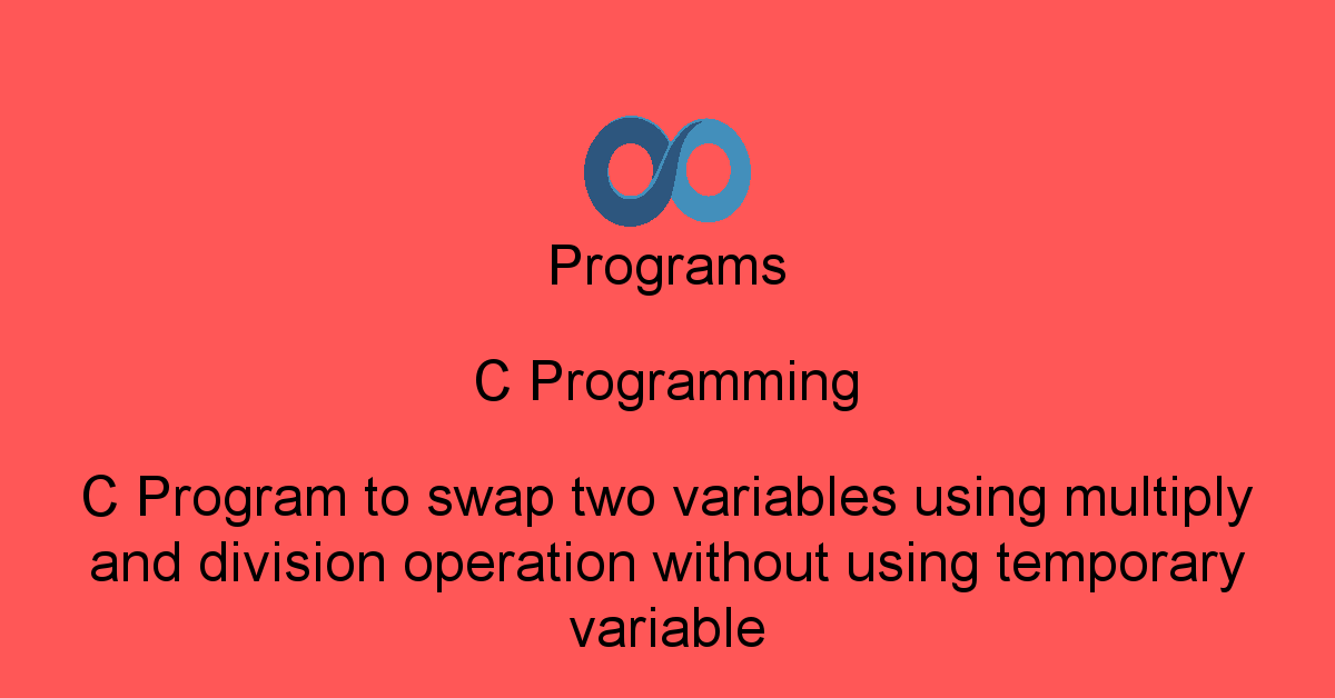 Programs C Programming : C Program to swap two variables using multiply ... Programs C Programming : C Program to swap two variables using multiply ...