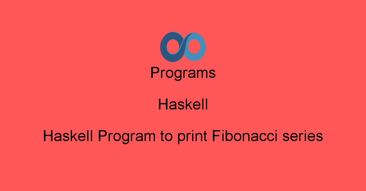 oodlescoop | Haskell Programs: Haskell Program to print Fibonacci series