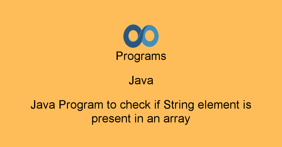 Programs Java : Java Program to check if String element is present in an array | oodlescoop