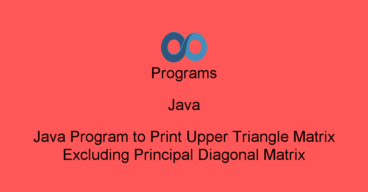 Programs Java : Java Program to Print Upper Triangle Matrix Excluding Principal Diagonal Matrix ...