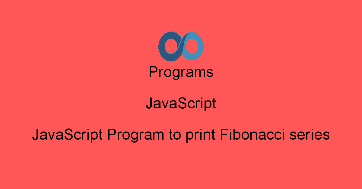 oodlescoop | JavaScript Programs: JavaScript Program to print Fibonacci series