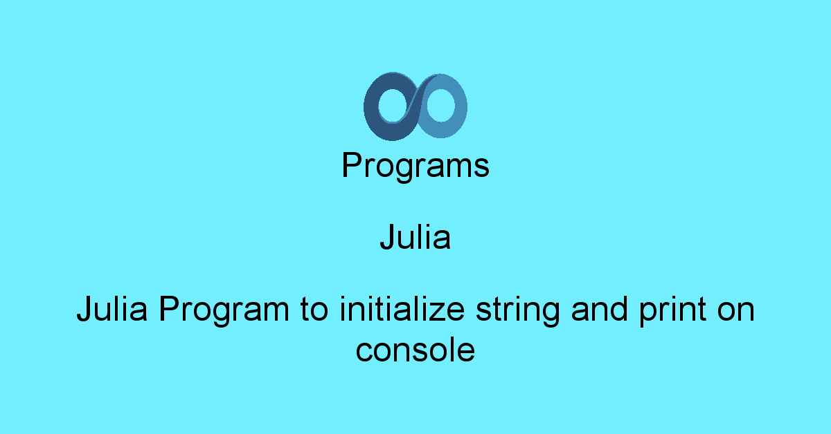 Programs Julia : Julia Program to initialize string and print on console | oodlescoop